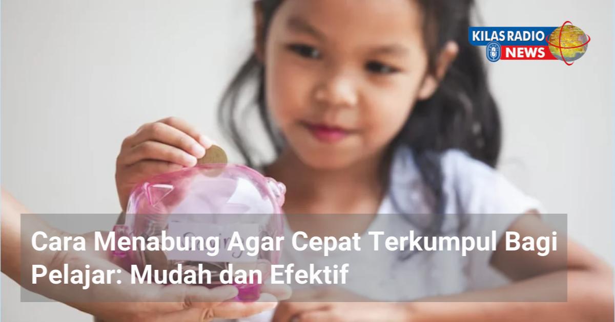 Cara Menabung Agar Cepat Terkumpul Bagi Pelajar: Mudah dan Efektif