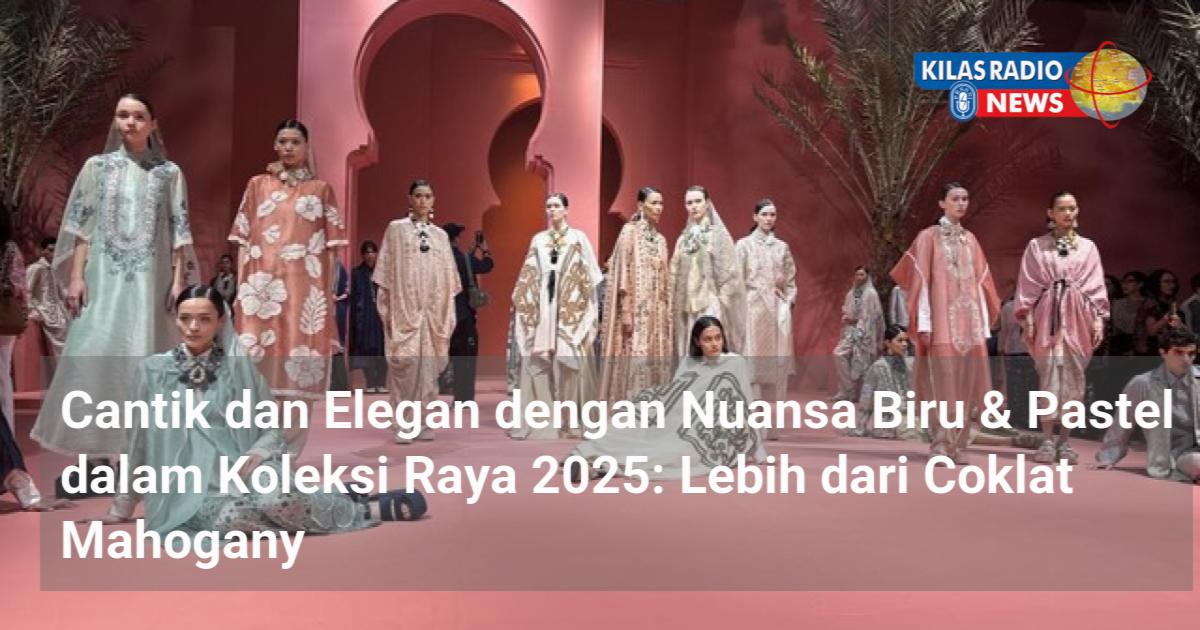 Cantik dan Elegan dengan Nuansa Biru & Pastel dalam Koleksi Raya 2025 ...