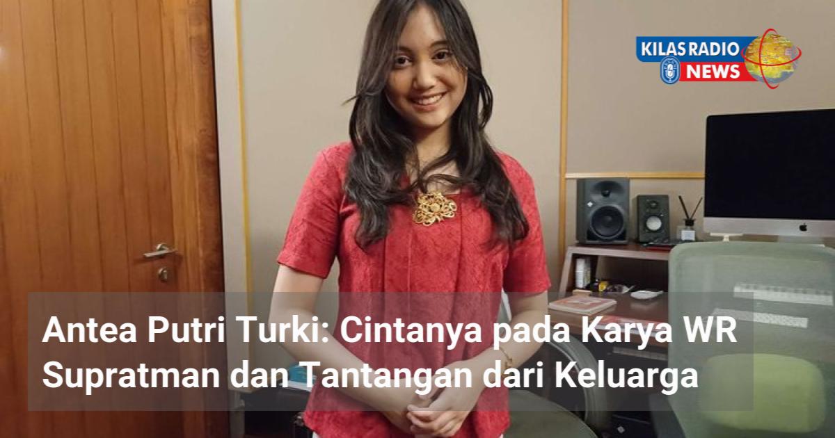 Antea Putri Turki: Cintanya pada Karya WR Supratman dan Tantangan dari ...