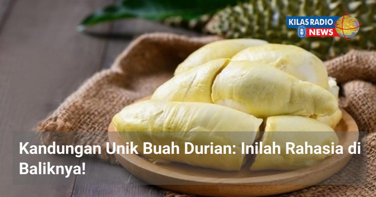 Kandungan Unik Buah Durian: Inilah Rahasia di Baliknya!